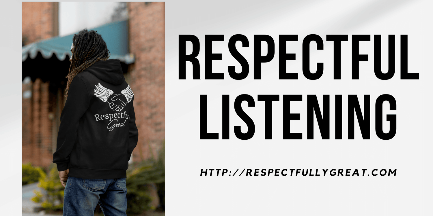 Respectful Listening: The Key to Understanding and Building Strong Rel ...